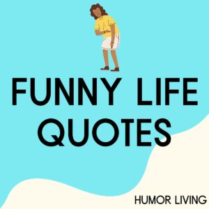 105+ Funny Quotes About Life That Are So Relatable - Humor Living