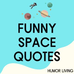 30+ Funny Space Quotes That Are Out of This World - Humor Living