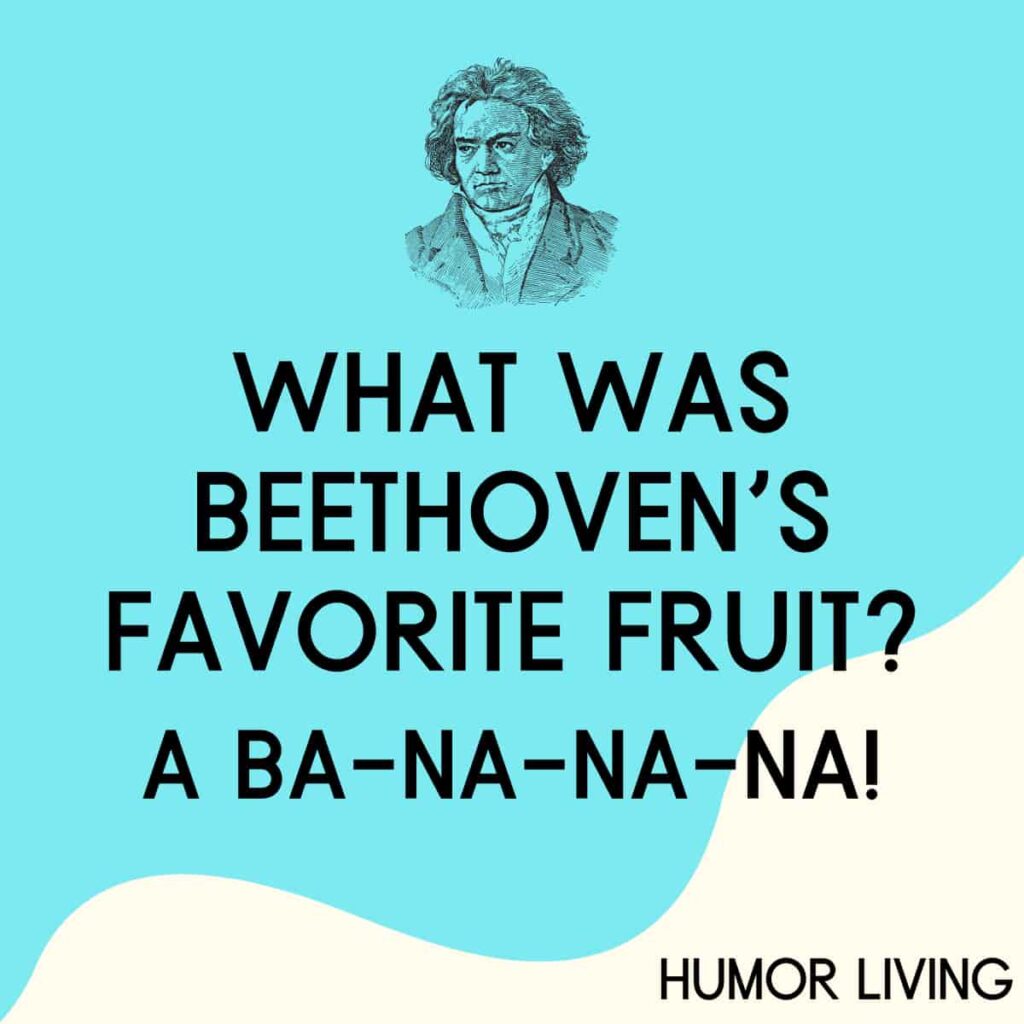What was Beethoven's favorite fruit? A ba-na-na-na! - Humor Living
